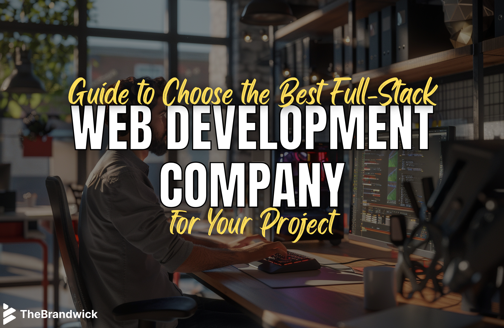 Guide to Choose the Best Full-Stack Web Development Company for Your Project - thebrandwick.com